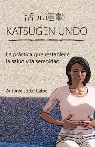 Katsugen Undo, la Práctica Que Restablece la Salud y la Serenidad by Antonio Jodar, Nuria Peris ...