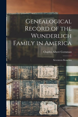 Charles Albert 1843- C Genealogical Record of the Wunderlich Family in ...