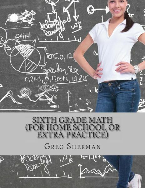 Sixth Grade Math (for Home School or Extra Practice) by Greg Sherman ...