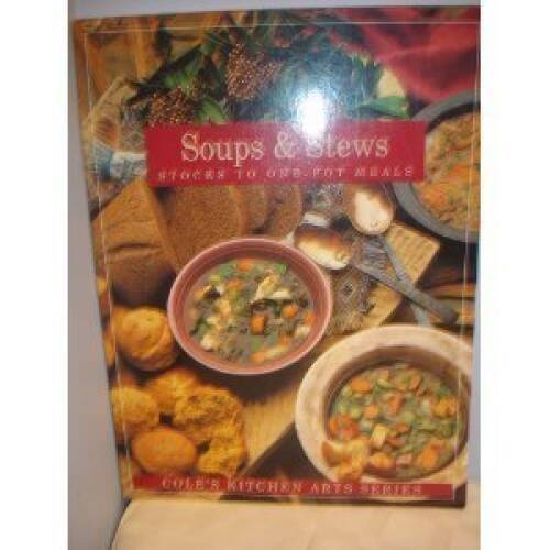 Soups and Stews: Stocks to One-Pot Meals (Cole's Kitchen Arts) - GOOD ...