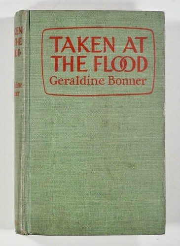 1930 Geraldine Bonner TAKEN AT THE FLOOD A Story in Four Parts NOVEL hc ...