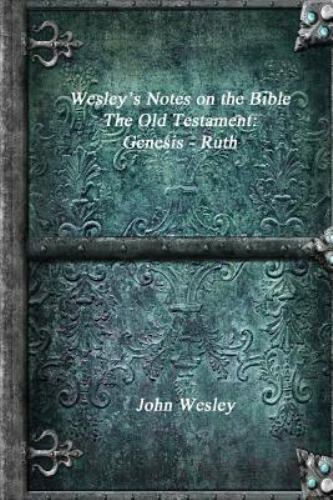 Wesley's Notes on the Bible - the Old Testament: Genesis - Ruth by John ...