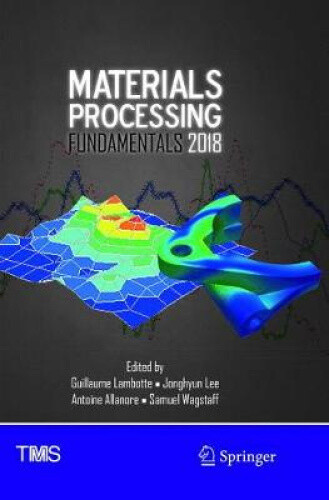 Materials Processing Fundamentals 2018 (Minerals, Metals & Materials Series The) 9783319891460 ...