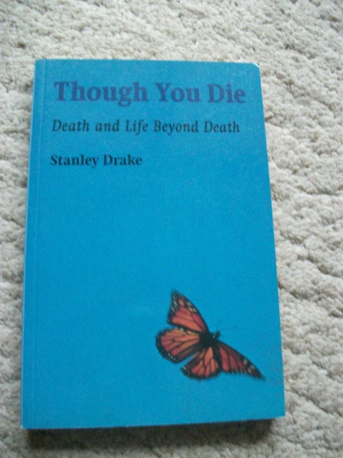 Though You Die. Death and Life beyond Death. By Stanley Drake, 2002 ...