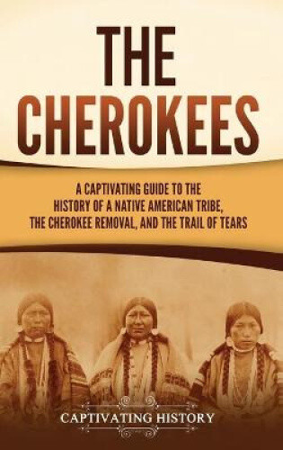 The Cherokees: A Captivating Guide to the History of a Native American ...