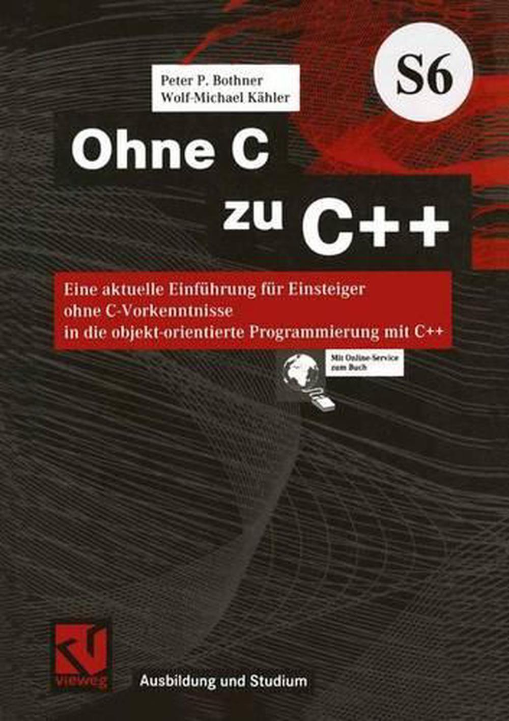Ohne C zu C++: Eine aktuelle Einf?hrung f?r Einsteiger ohne C-Vorkenntnisse in d 9783528057800 ...