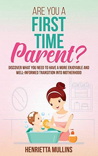 Are You A First Time Parent?: Discover What You Need To Know To ...