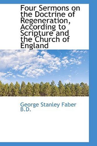 Four Sermons on the Doctrine of Regeneration, According to Scripture ...