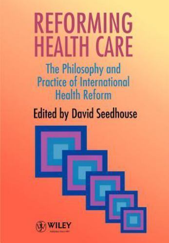 Reforming Health Care : The Philosophy and Practice of International ...