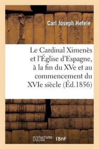 Le Cardinal Ximenes Et l'Eglise d'Espagne, A La Fin Du Xve Et Au ...