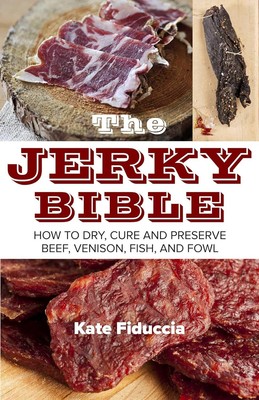 Kate Fiduccia / Jerky Bible How to Dry Cure and Preserve Beef Venison ...