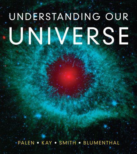 Understanding Our Universe by Bradford Smith, Laura Kay, Stacy E. Palen ...