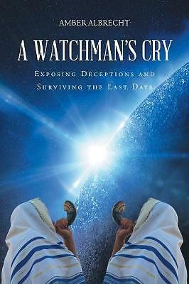 A Watchman's Cry: Exposing Deceptions and Surviving the Last Days by ...
