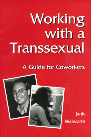 WORKING WITH A TRANSSEXUAL: A GUIDE FOR COWORKERS By Janis Walworth ...
