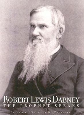 Robert Lewis Dabney : The Prophet Speaks by Douglas W. Phillips (2003 ...