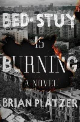 Bed-Stuy Is Burning: A Novel - Hardcover By Platzer, Brian - VERY GOOD ...