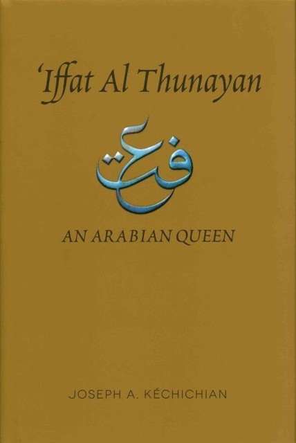 Iffat al Thunayan: An Arabian Queen by Joseph A Kechichian (Hardcover ...