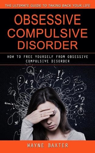 Wayne Baxter Obsessive Compulsive Disorder (Tascabile) 9781998038114 | eBay