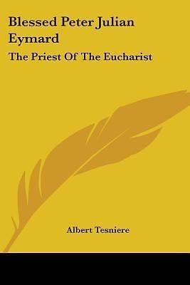 Blessed Peter Julian Eymard : The Priest of the Eucharist by Albert ...