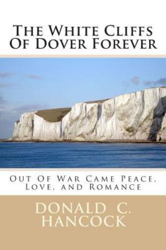 White Cliffs of Dover Forever : Out of War Came Peace, Love, and ...