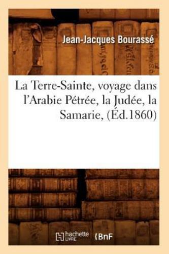 Terre-Sainte, Voyage Dans l'Arabie Petree, la Judee, la Samarie, (Ed ...