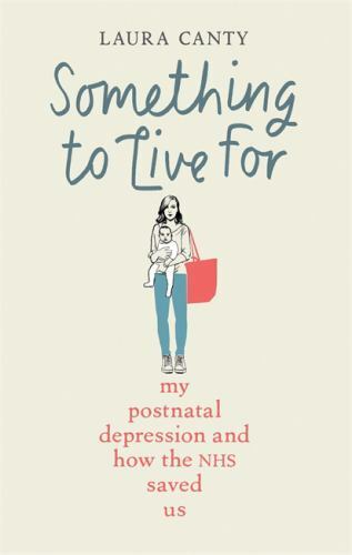Something to Live For: My Postnatal Depression and How the NHS Saved Us ...