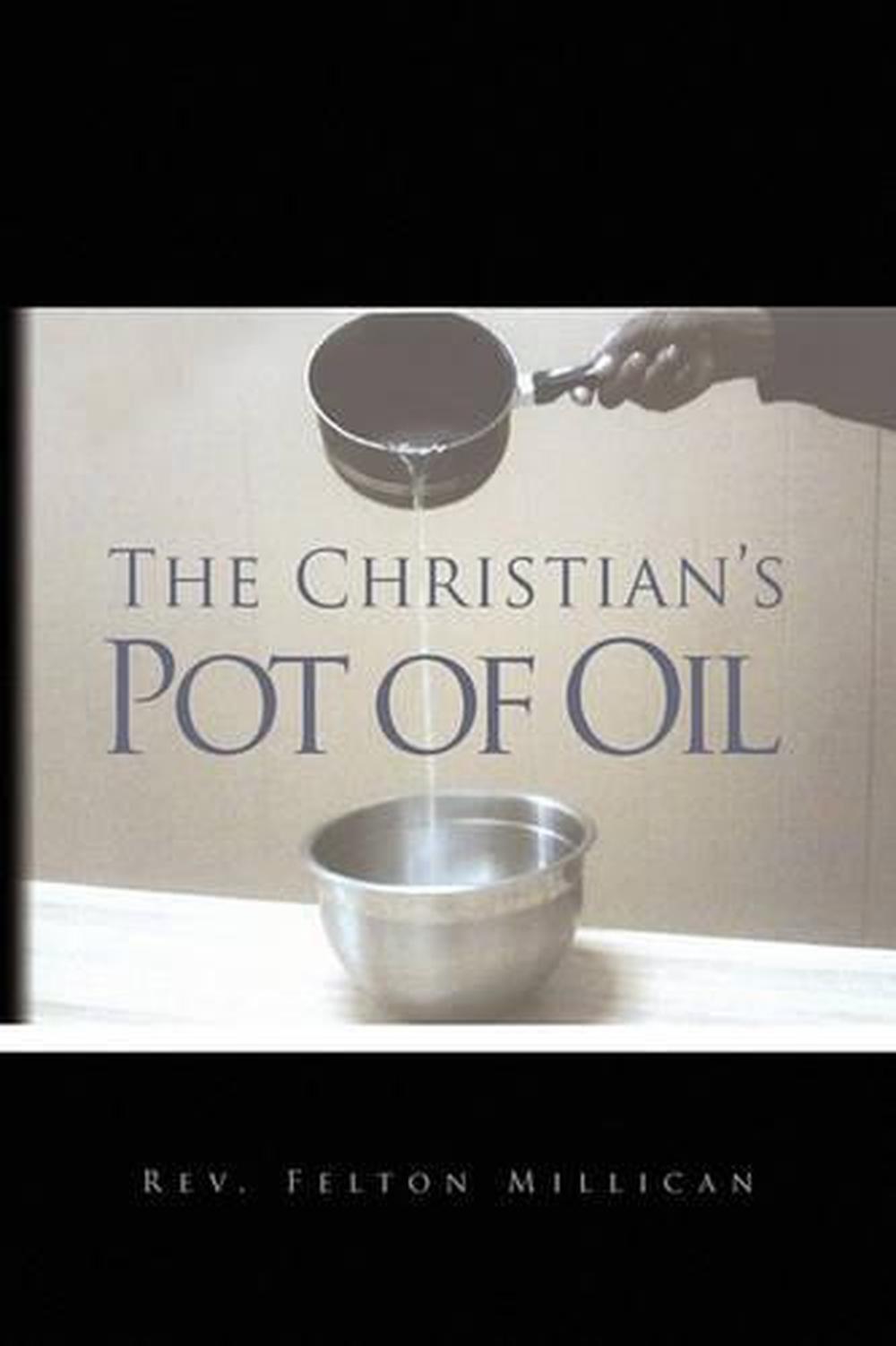The Christian's Pot of Oil by REV Felton Millican (English) Hardcover ...