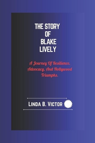 The Story Of Blake Lively: A Journey Of Resilience, Advocacy, And ...