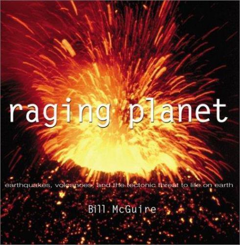 Raging Planet : Earthquakes, Volcanoes, and the Tectonic Threat to Life ...