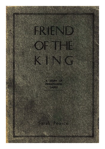 Pearce, Sarah Friend of the king / by Sarah Pearce 1930 First Edition ...