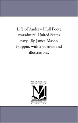 Life of Andrew Hull Foote, Rear-Admiral United States Navy. by James ...