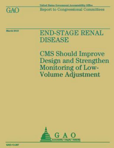 Report to Congressional Committees: End-Stage Renal Disease by U. S Government U.S Government ...