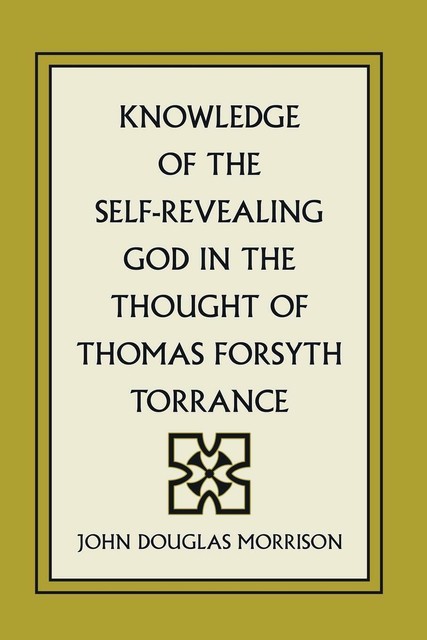 Knowledge of the Self-Revealing God in the Thought of Thomas Forsyth ...