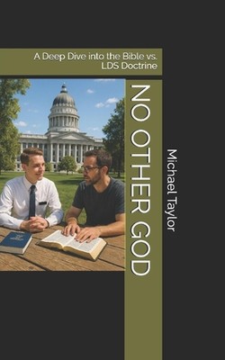 No Other God: A Deep Dive into the Bible vs. LDS Doctrine by Michael ...