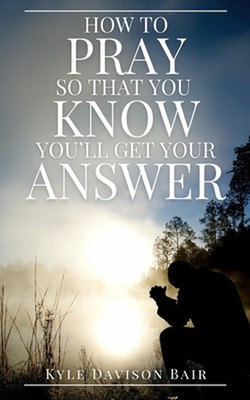How to Pray So That You KNOW You'll Get Your Answer by Kyle Davison ...