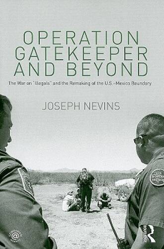Operation Gatekeeper and Beyond: The War On Illegals and the Remak ...