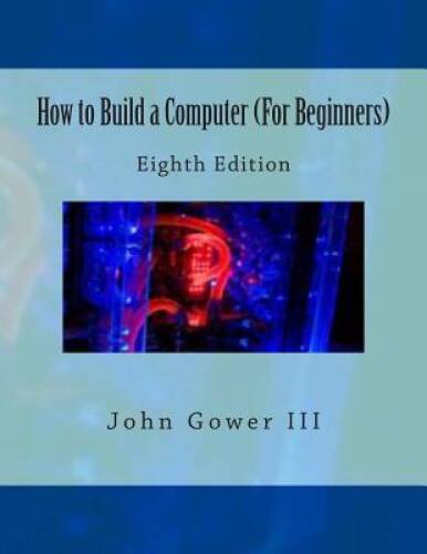How to Build a Computer (For Beginners): Eighth Edition - Paperback ...