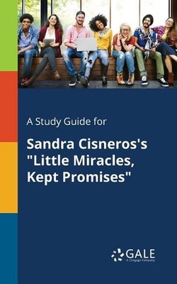 A Study Guide for Sandra Cisneros's "Little Miracles, Kept Promises" by ...