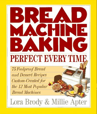 BREAD MACHINE BAKING: PERFECT EVERY TIME By Lora Brody & Millie Apter ...