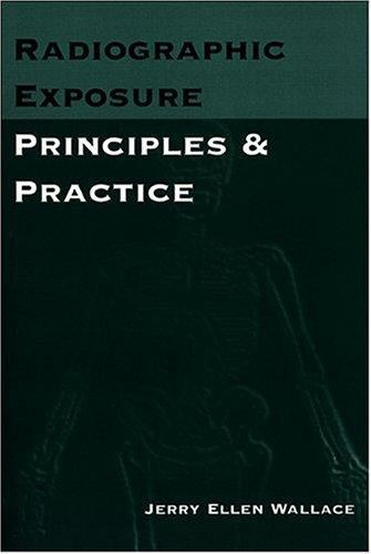 Radiographic Exposure : Principles and Practice by Jerry Ellen Wallace ...