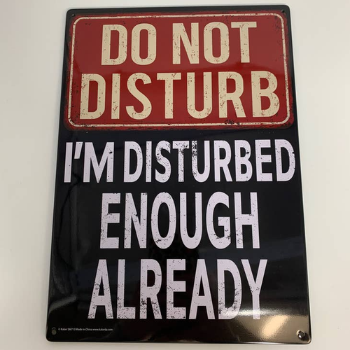 Do Not Disturb I'm Disturbed Enough Already - Metal Sign - Give Them ...