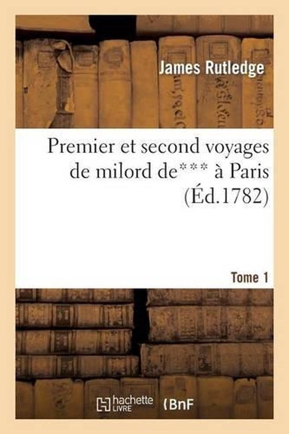Premier Et Second Voyages de Milord De*** Paris. Tome 1 by James ...