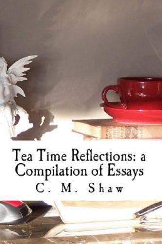 Tea Time Reflections: a Compilation of Essays by C. Shaw (2013, Trade ...
