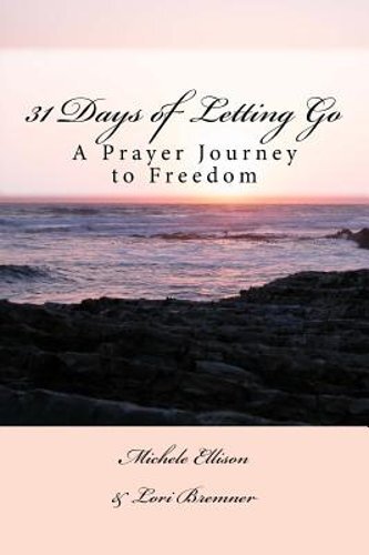 31 Days of Letting Go: A Prayer Journey to Freedom by Lori Bremner: New ...
