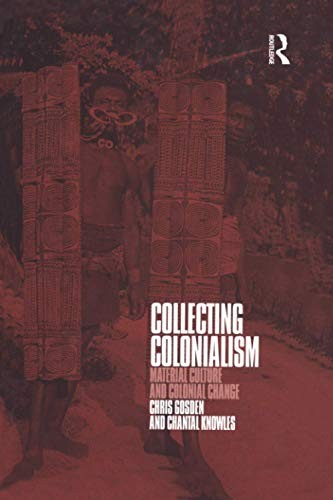 COLLECTING COLONIALISM: MATERIAL CULTURE AND COLONIAL By Chris Gosden ...