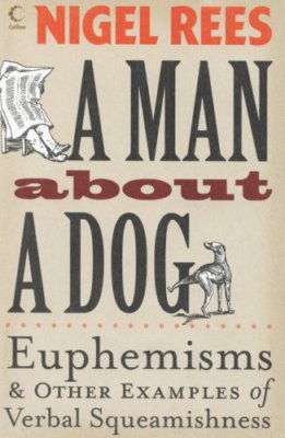 A Man About a Dog: Euphemisms and Other Examples of Verbal Sque ...