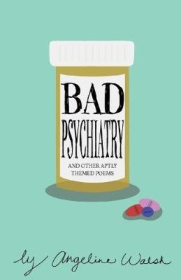 Bad Psychiatry: and Other Aptly Themed Poems by Angeline Walsh ...