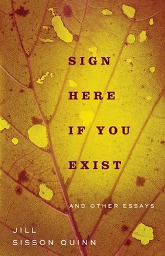 Sign Here If You Exist and Other Essays by Jill Sisson Quinn: New ...