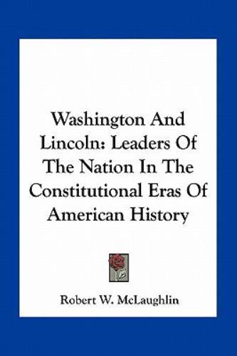 Washington and Lincoln : Leaders of the Nation in the Constitutional ...