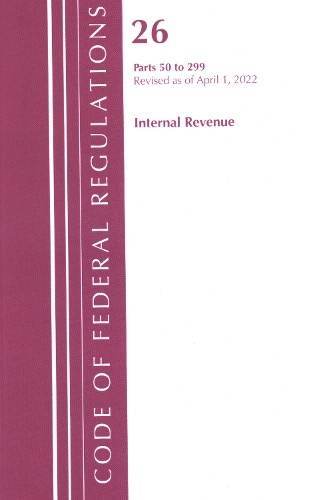 Code of Federal Regulations, Title 26 Internal Revenue 50-299, 2022 ...